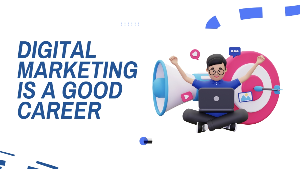 Digital Marketing is A Good Career? Start Building It Today!